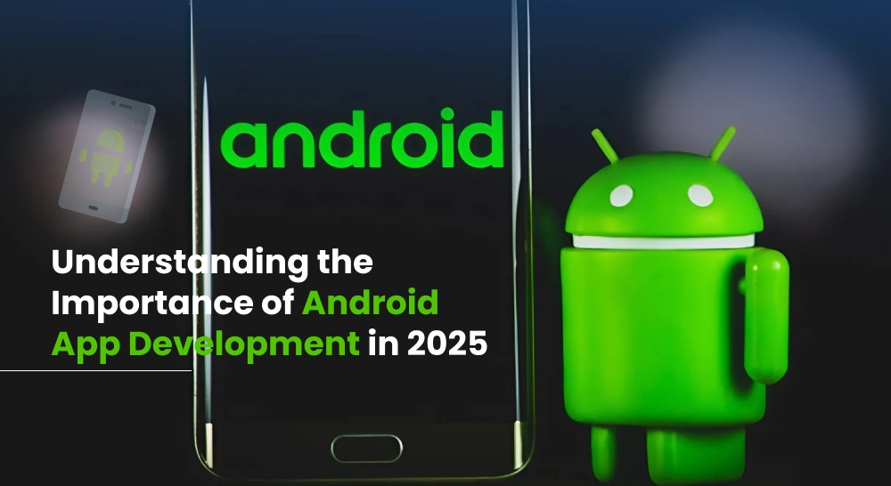 Understanding the Importance of Android App Development for Businesses